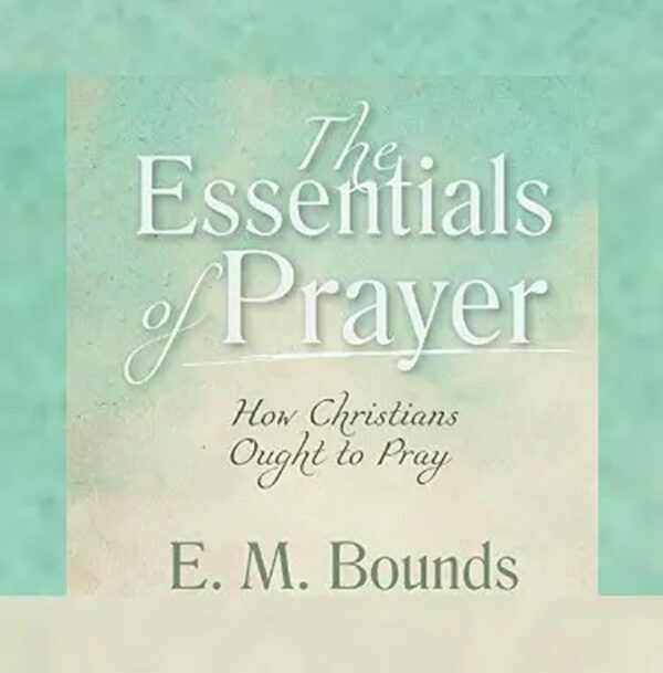 The Essentials of Prayer EM Bounds [audio] - SafeGuardYourSoul